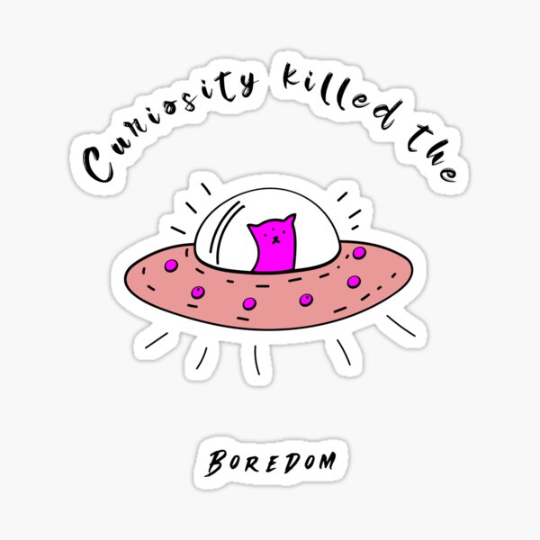 "Curiosity Killed The Boredom" Sticker by BoredomDesigns | Redbubble