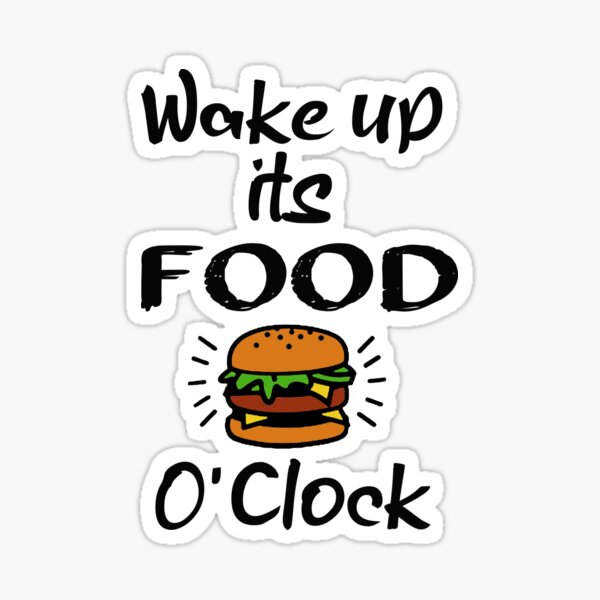 "WAKE UP ITS FOOD O'CLOCK" Sticker by RevolzDesigns | Redbubble