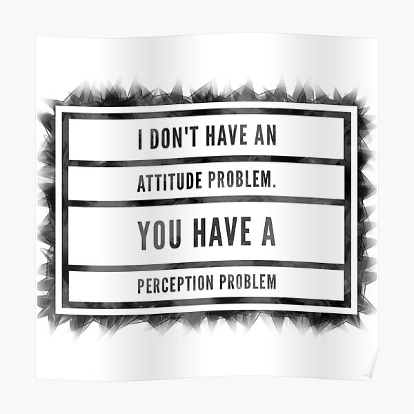 "Attitude problem Perception problem, witty comment, typography ...