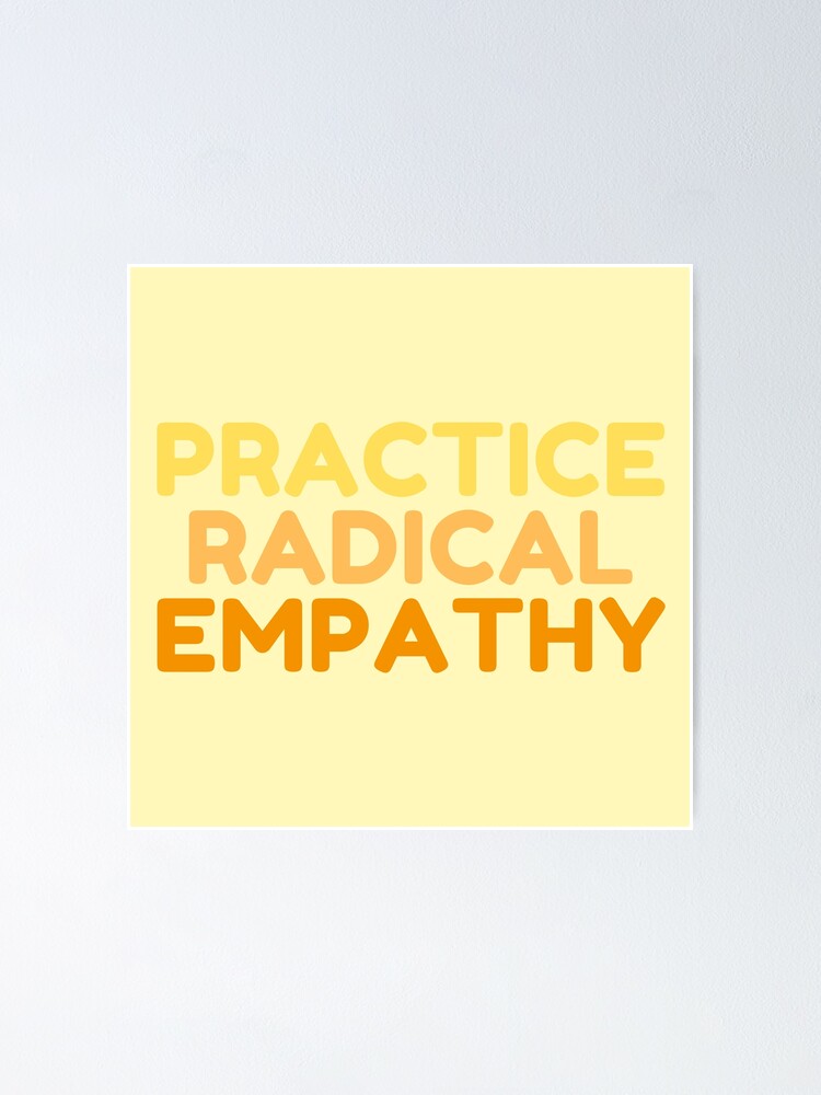 "PRACTICE RADICAL EMPATHY" Poster for Sale by wilder-mind | Redbubble
