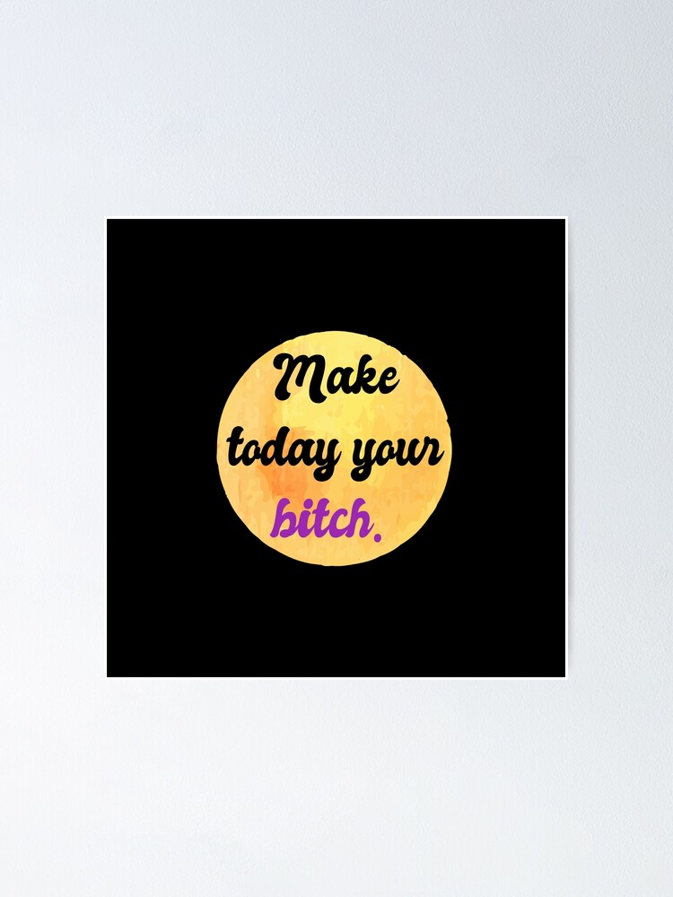 "Make today your bitch" Poster for Sale by Rajeev5025 | Redbubble