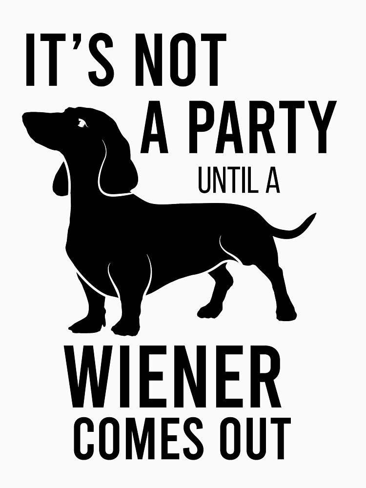 "It's Not A Party Until A Weiner Comes Out Funny Dachshund Dog ...