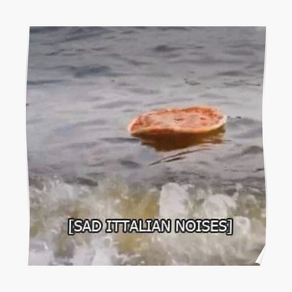 "Sad Italian Noises" Poster for Sale by Coddiwomple3 | Redbubble