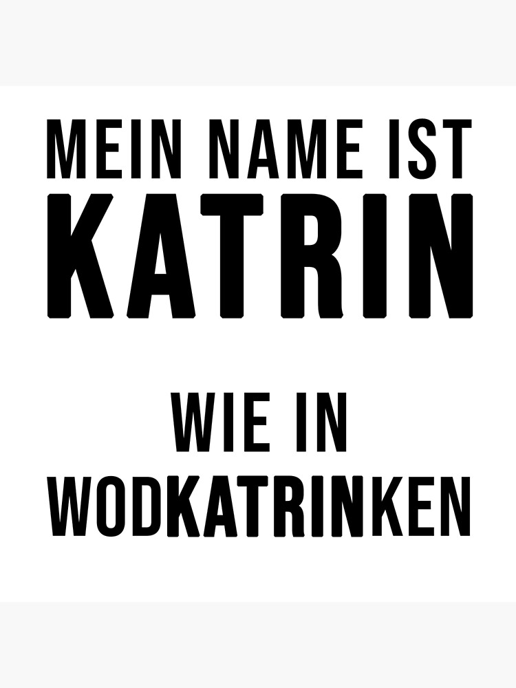 "Katrin! Wie in Wodkatrinken!" Poster von TopsellerShirts | Redbubble