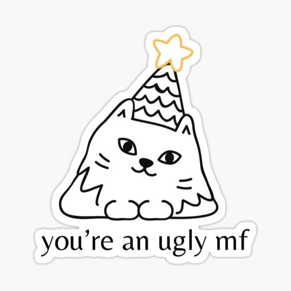 "you're an ugly mf - Cat" Sticker for Sale by hellyah | Redbubble