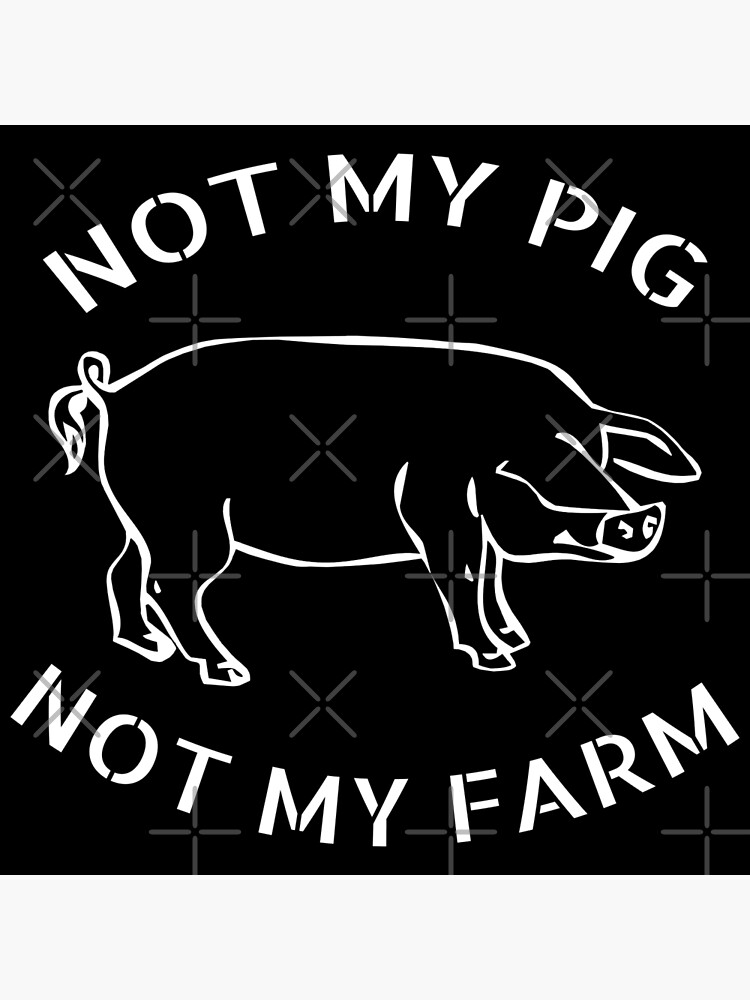 "not my pig not my farm" Poster for Sale by DisenyosDeMike | Redbubble
