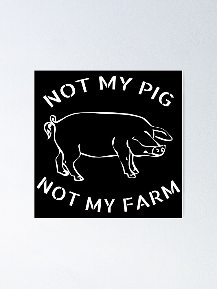 "not my pig not my farm" Poster for Sale by DisenyosDeMike | Redbubble