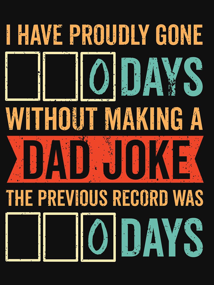 "I have Gone 0 Days Without Making a Dad Joke" Classic T-Shirt for Sale by Tavo05 | Redbubble