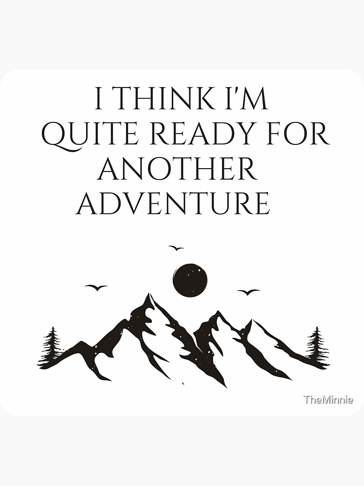 "I Think I Am Quite Ready For Another Adventure" Sticker for Sale by ...