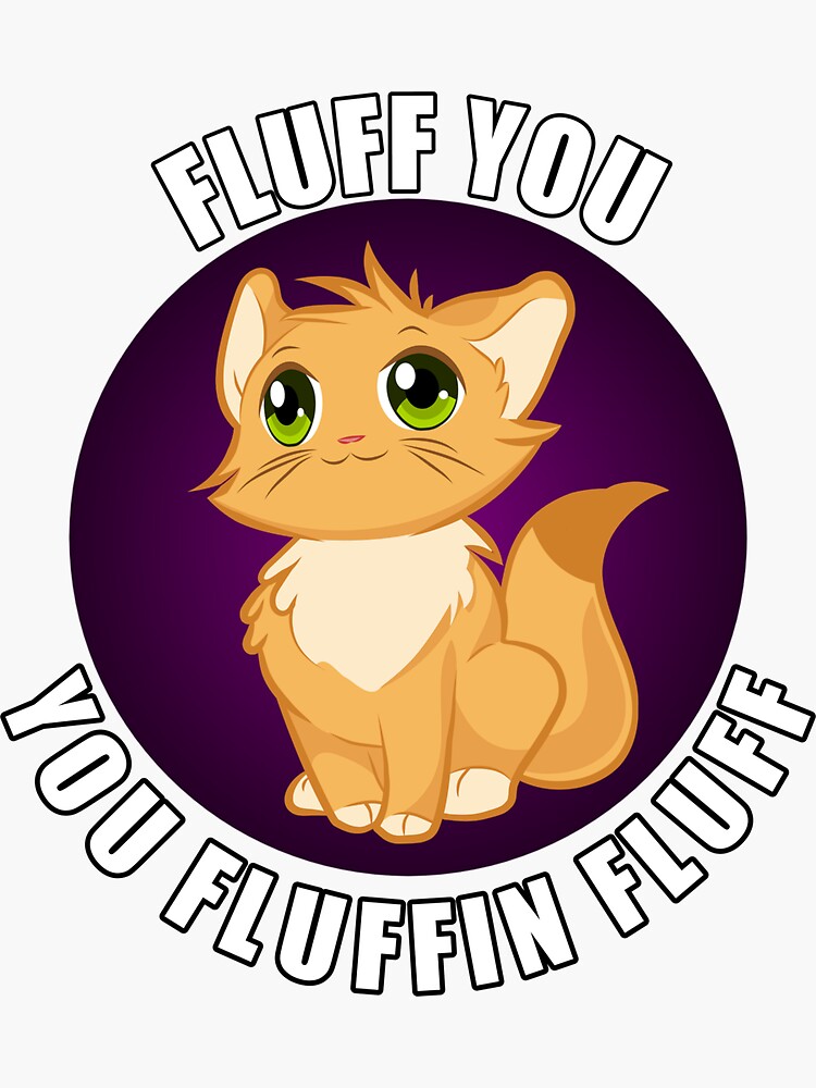 " Fluff you you fluffin fluff | cute cat design for cat lovers" Sticker ...