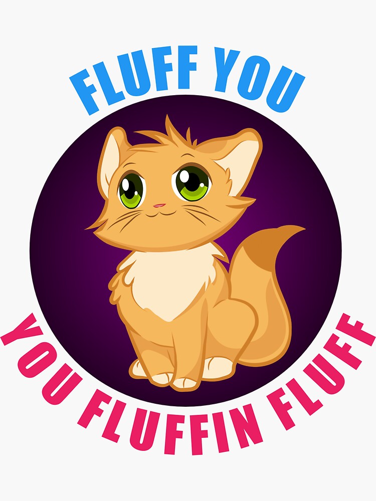 " Fluff you you fluffin fluff | cute cat design for cat lovers" Sticker ...