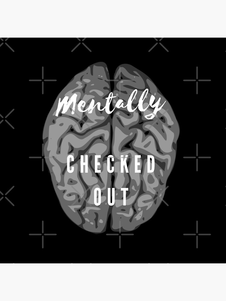 " Mentally Checked Out Realistic Brain- Mentally checked out" Poster by ...