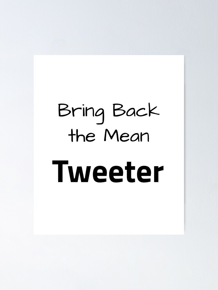 "Bring Back the Mean Tweeter" Poster by Treasurekey | Redbubble