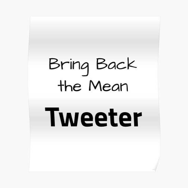 "Bring Back the Mean Tweeter" Poster by Treasurekey | Redbubble