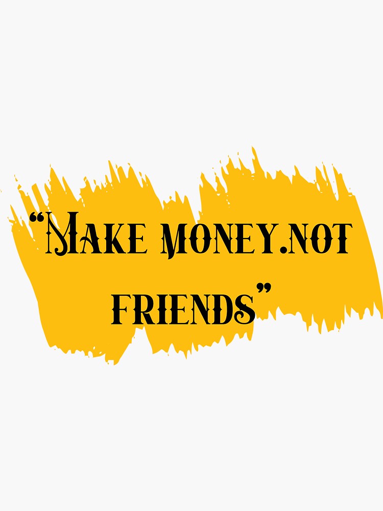 "Make money not Friends" Sticker for Sale by HG777 | Redbubble