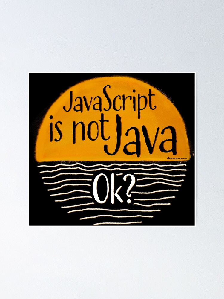 "JAVASCRIPT IS NOT JAVA, OK?" Poster for Sale by officegeekshop | Redbubble