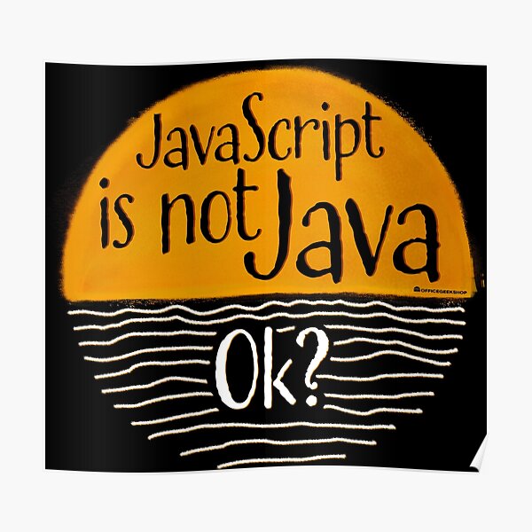 "JAVASCRIPT IS NOT JAVA, OK?" Poster for Sale by officegeekshop | Redbubble