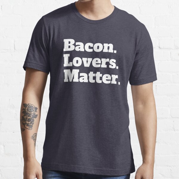 "Bacon Lovers Matter" T-shirt for Sale by noizeytone | Redbubble ...