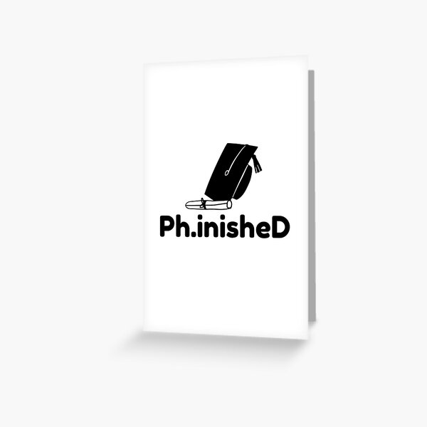 "Phinished-PhD doctor-Researcher" Greeting Card for Sale by Sabahat99 ...