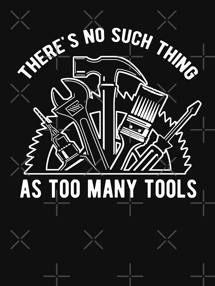 "There's no such thing as too many tools" T-shirt for Sale by ...