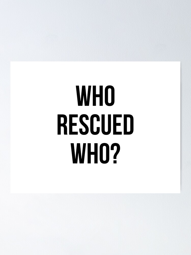 "Who Rescued Who?" Poster for Sale by thecavapootales | Redbubble