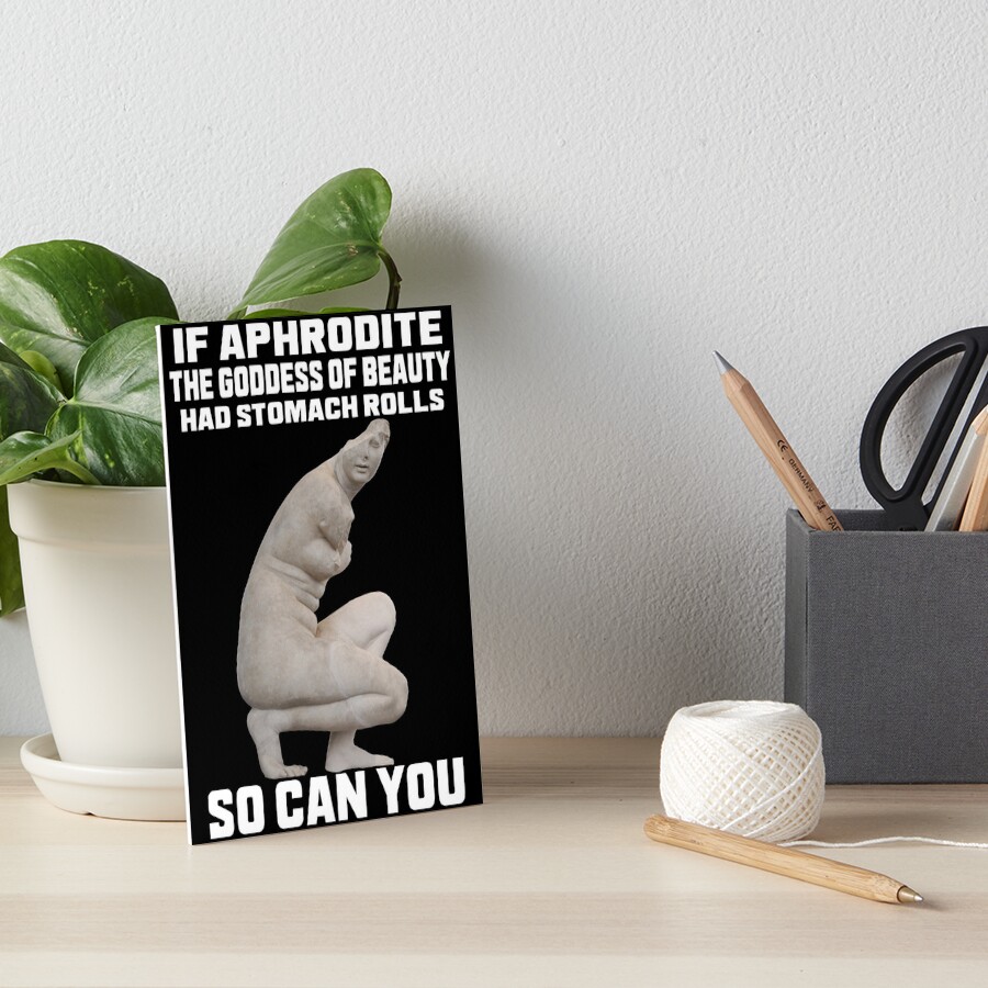 If Aphrodite The Goddess Of Beauty Had Stomach Rolls Art Board Print By Alexsin Redbubble