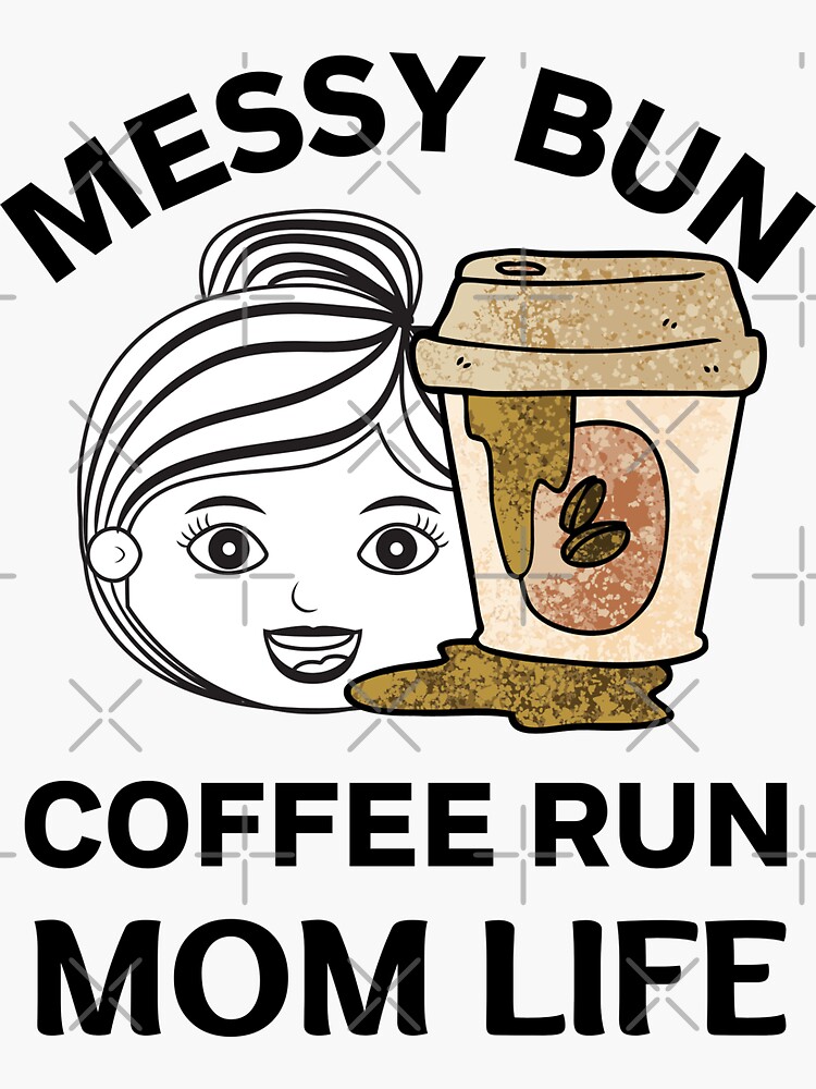 "Messy Bun Coffee Run Mom Life" Sticker for Sale by mgoffeapparel ...