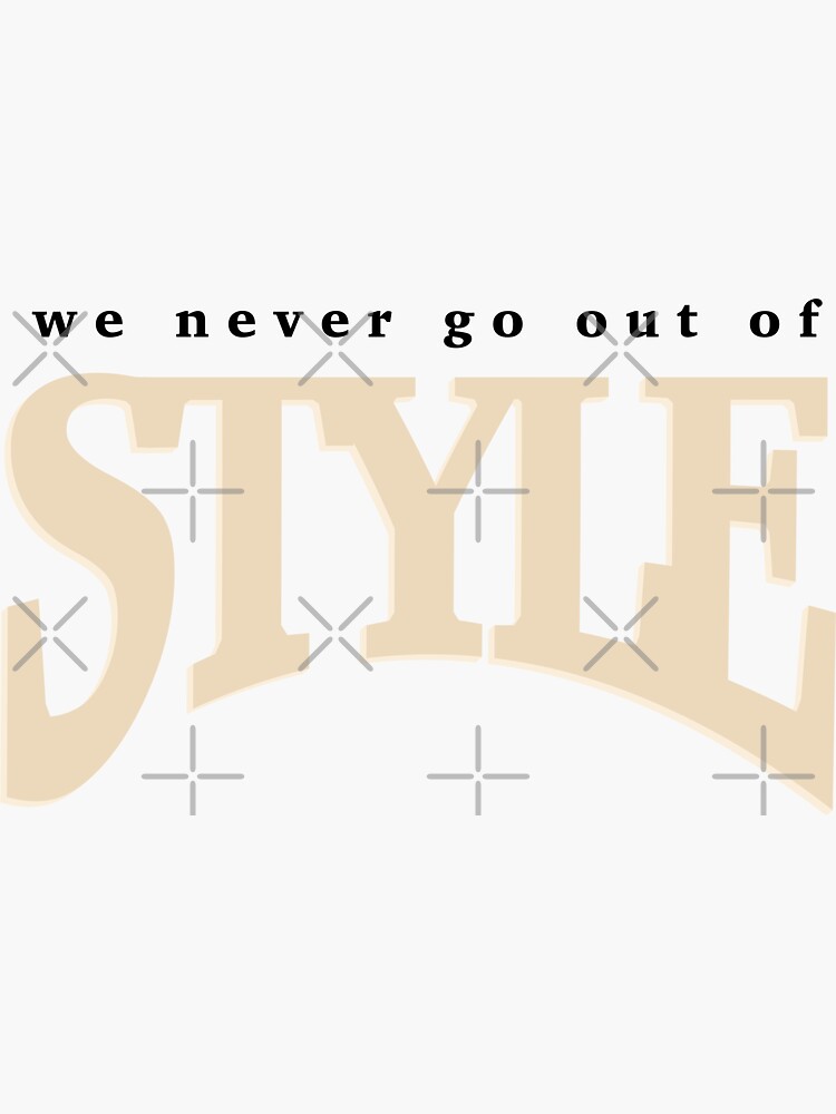 "We Never Go Out Of Style" Sticker for Sale by taylorstycoon | Redbubble