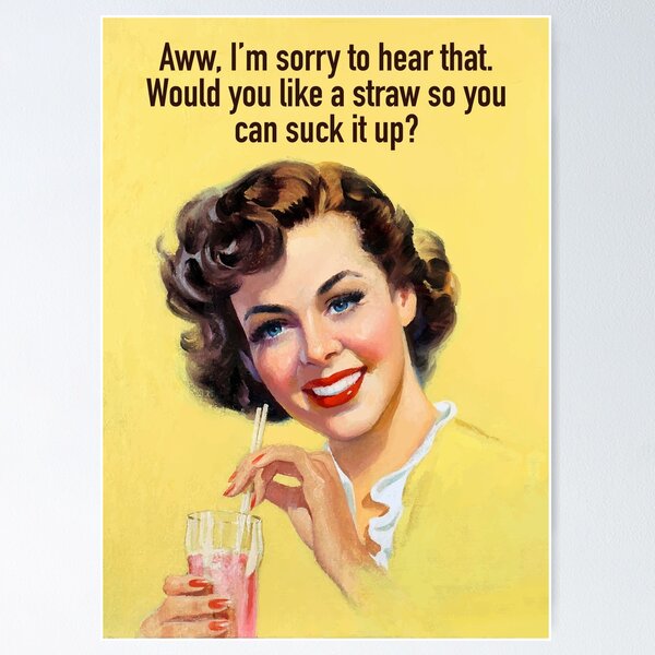 "Aww, I’m sorry to hear that. Would you like a straw so you can suck it ...