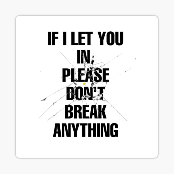 "If i let you in, dont break anything design" Sticker for Sale by ...