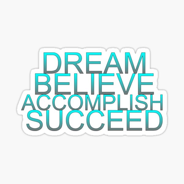 "Dream, Believe, Accomplish, Succeed " Sticker by KaylaMortonVI | Redbubble