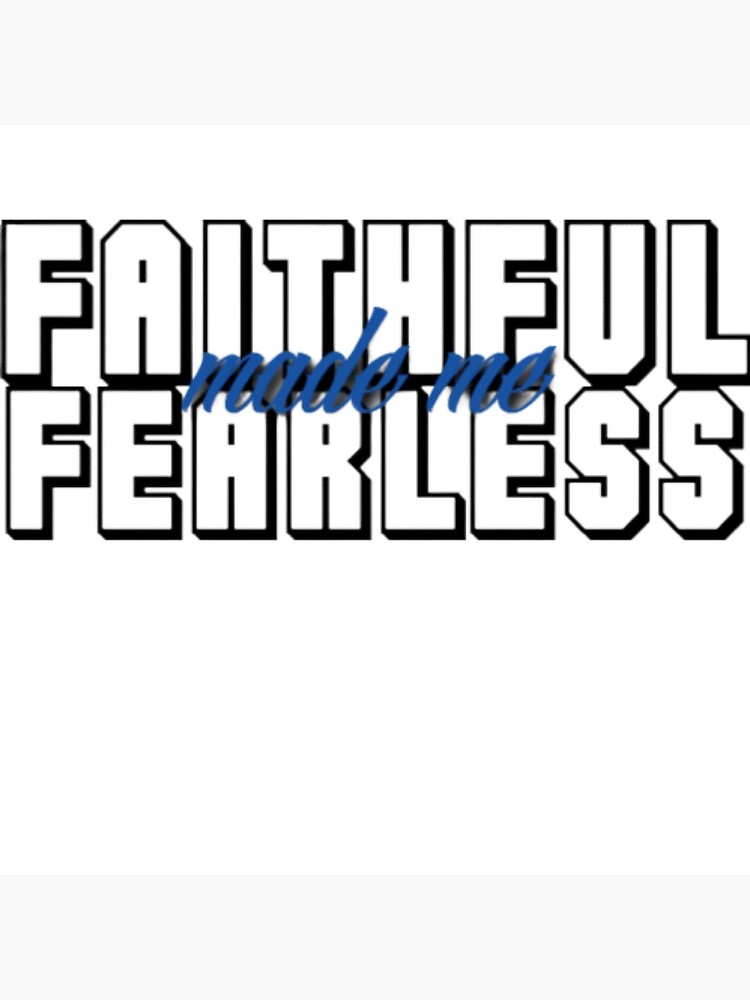 "FAITHFUL made me FEARLESS " Poster by StayTrue1 | Redbubble
