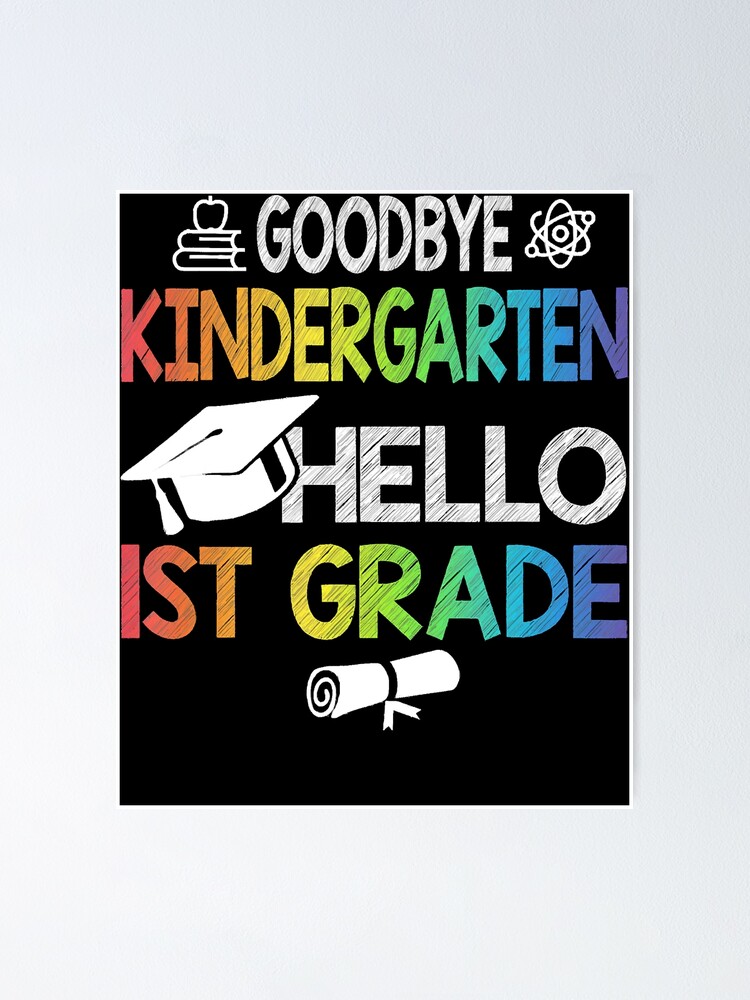 "Goodbye Kindergarten Hello 1st Grade " Poster by J4bylblanca | Redbubble