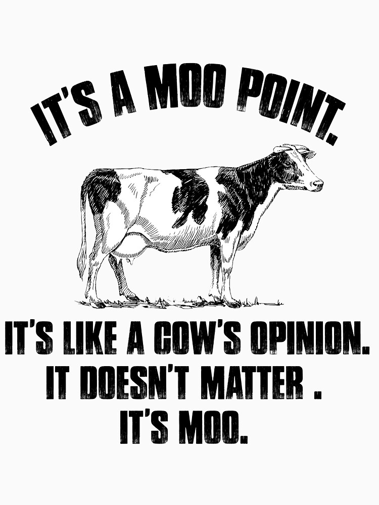 "It's a moo point. It's like a cow's opinion. It's doesn't matter. It's ...