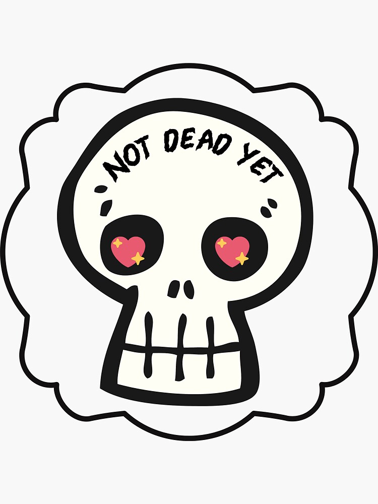"Not dead yet" Sticker for Sale by POPPYxxx | Redbubble