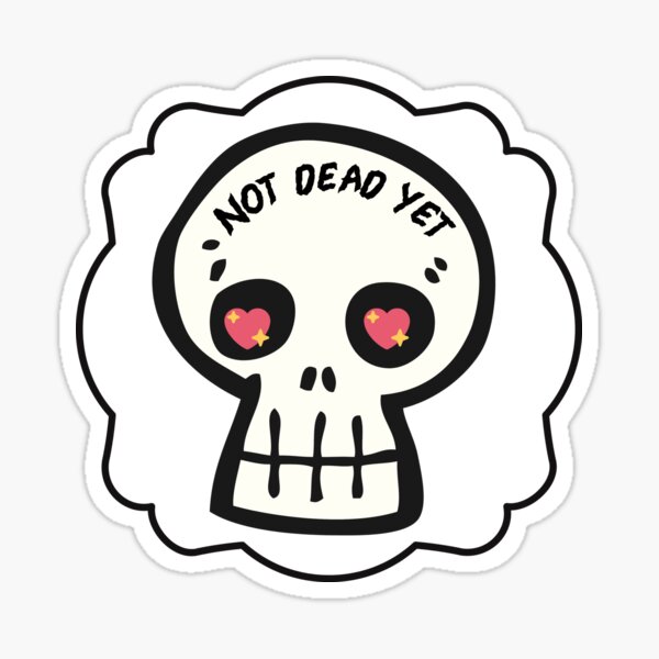 "Not dead yet" Sticker for Sale by POPPYxxx | Redbubble