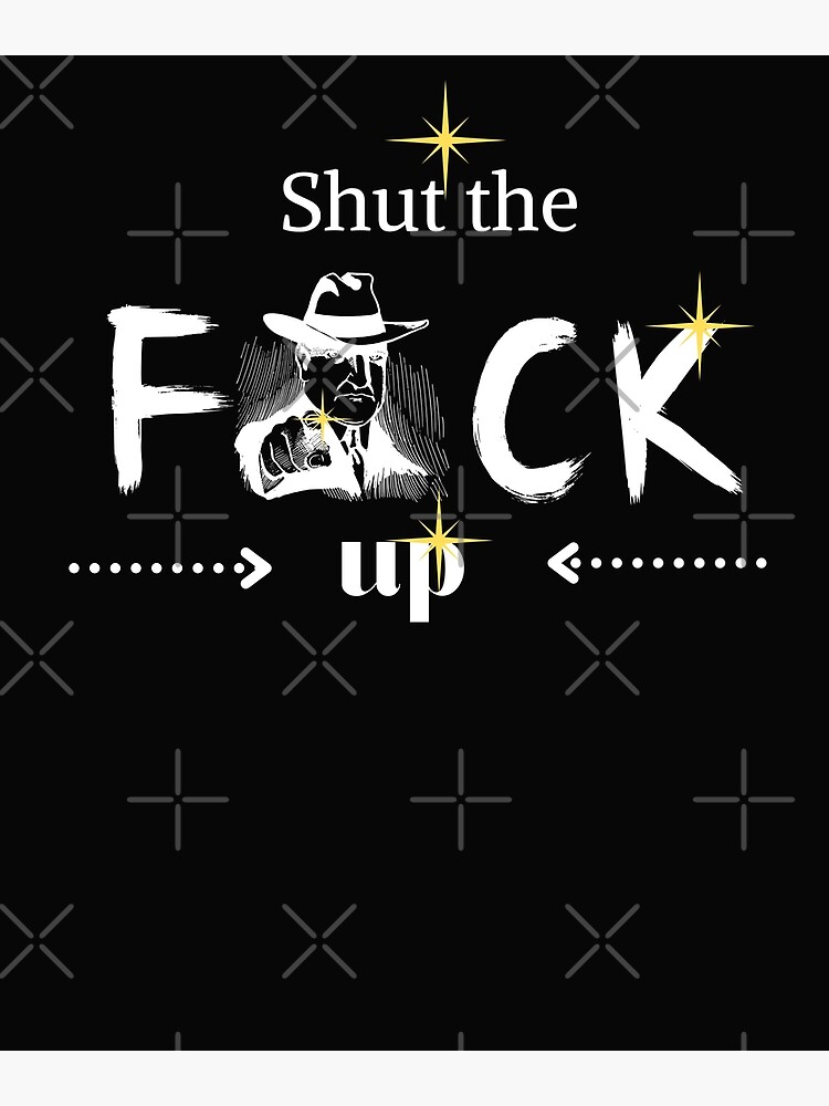 "Shut The F#ck Up Funny Cool Awesome Perfect Design Gift For Your ...