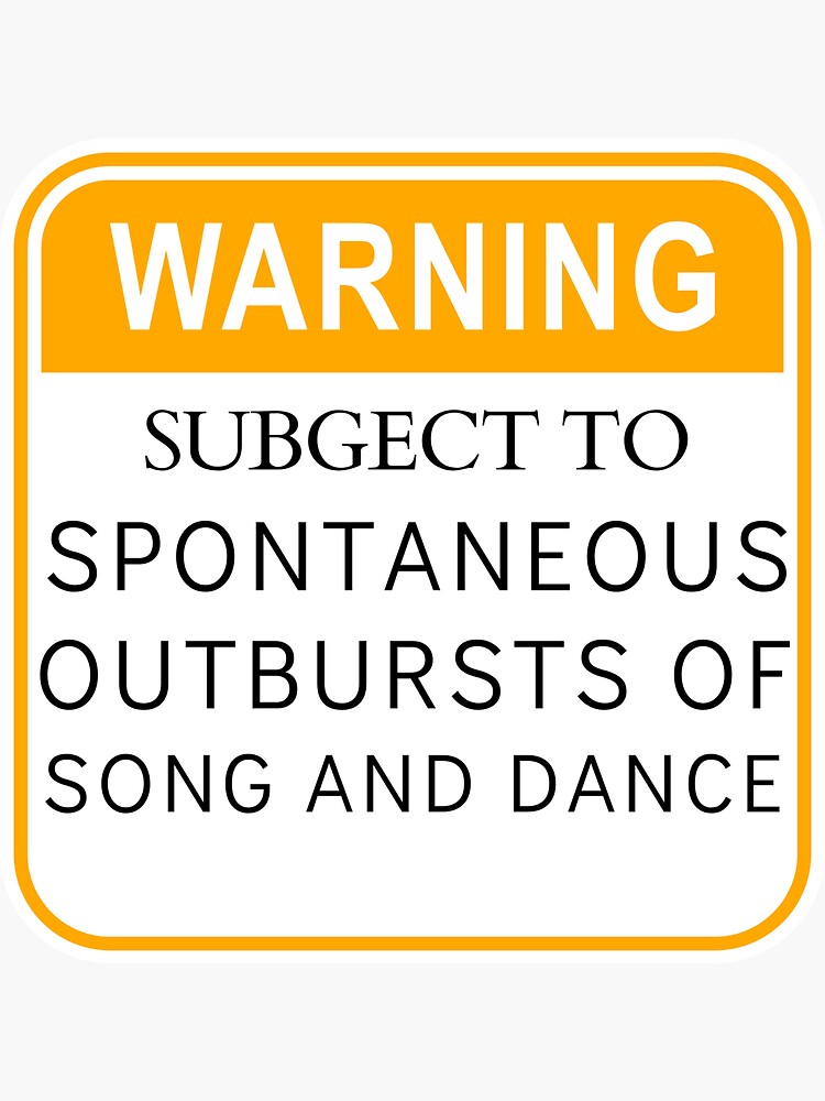 "WARNING: SUBJECT TO SPONTANEOUS OUTBURSTS OF SONG AND DANCE" Sticker ...