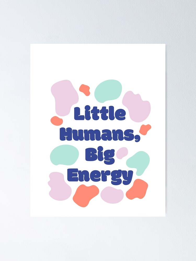 "Little humans, big energy" Poster for Sale by aura2021 | Redbubble