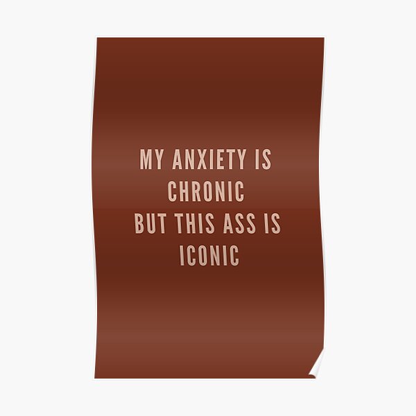"My anxiety is chronic but this ass is iconic bossy sassy badass ...