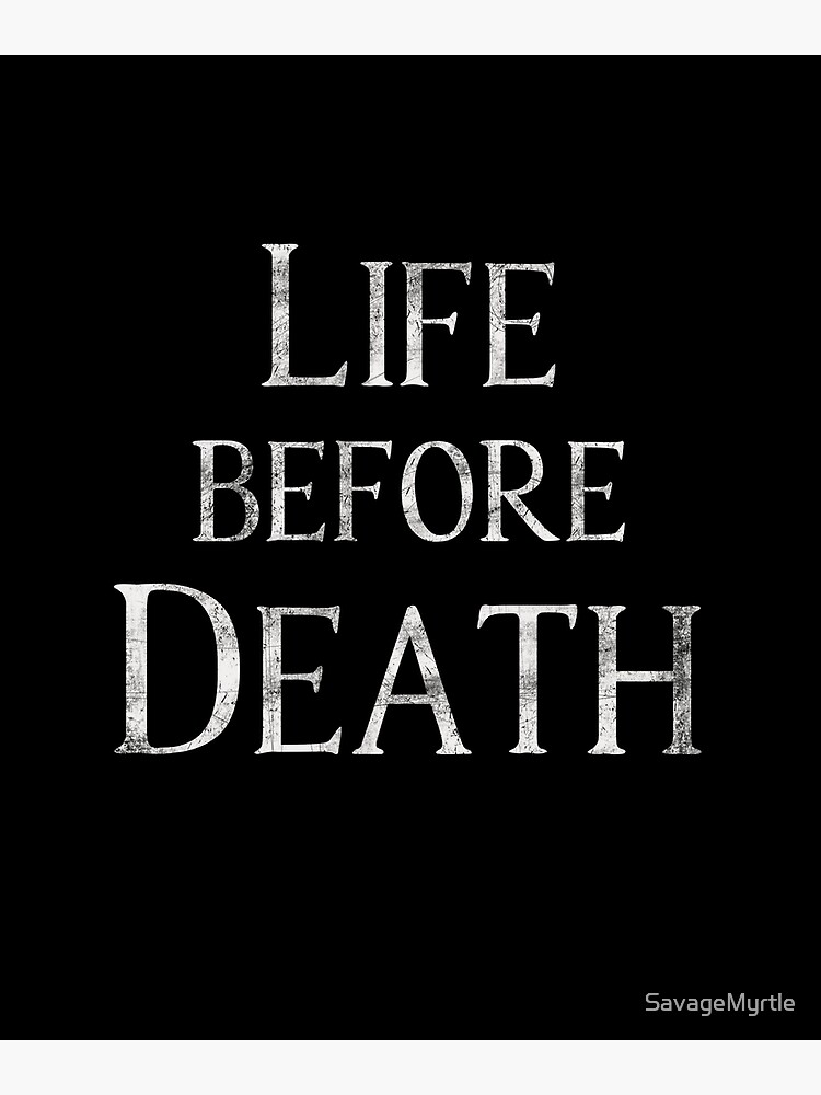 "Life Before Death" Poster by SavageMyrtle | Redbubble