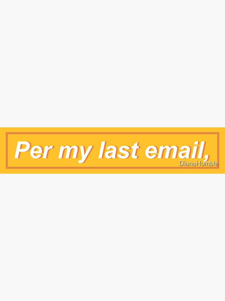 "Per my last email, - Yellow" Sticker for Sale by DianaHumble | Redbubble
