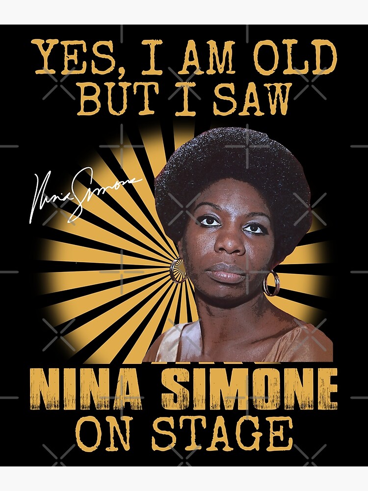 " Yes I'm Old But I Saw Nina Simone On Stage" Poster for Sale by ...