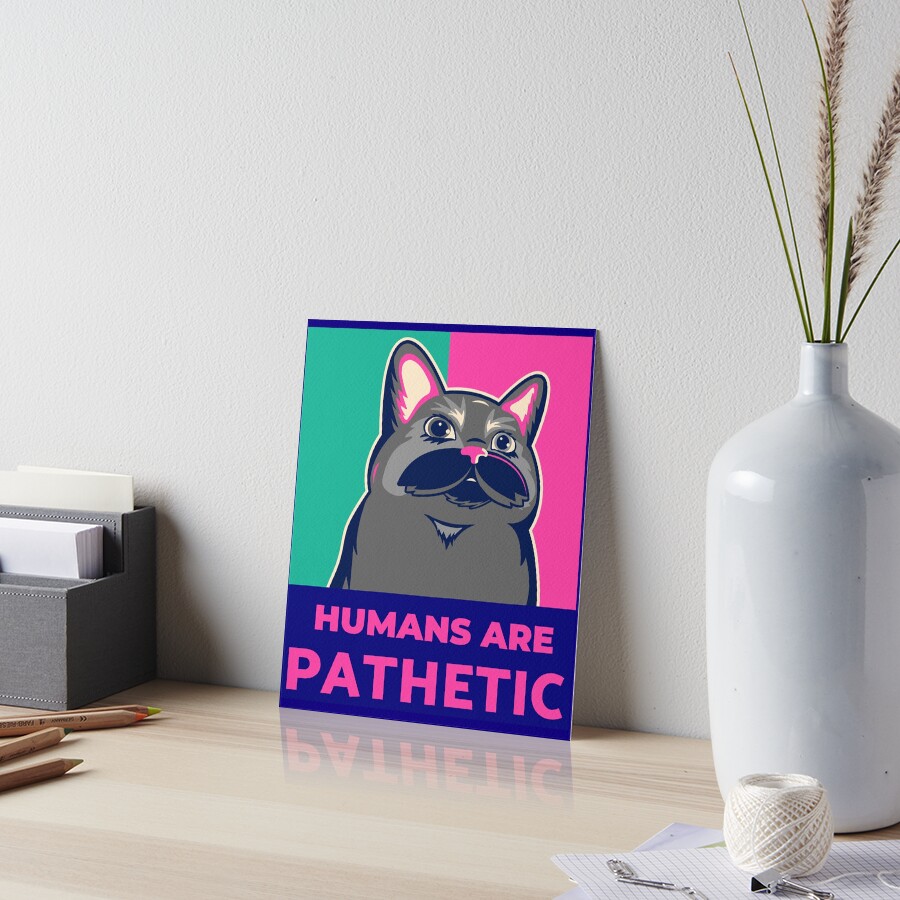 "Humans are pathetic" Art Board Print by Hoetoons | Redbubble