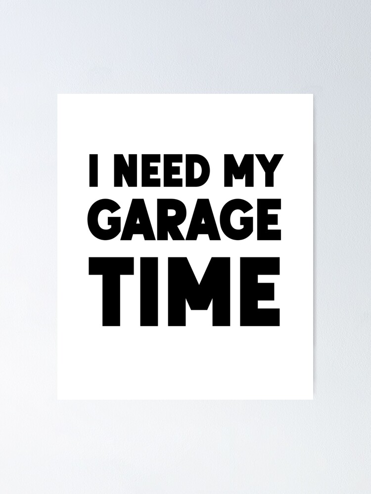 "I Need My Garage Time" Poster for Sale by AmazingViews | Redbubble