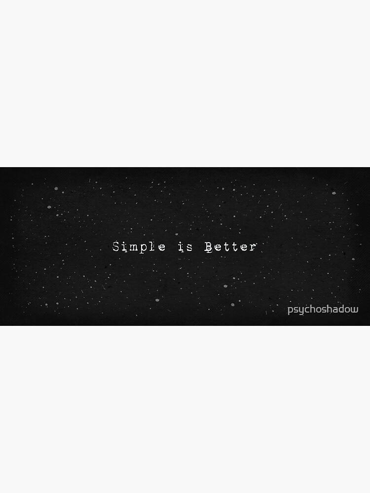 "simple is better" Poster by psychoshadow | Redbubble