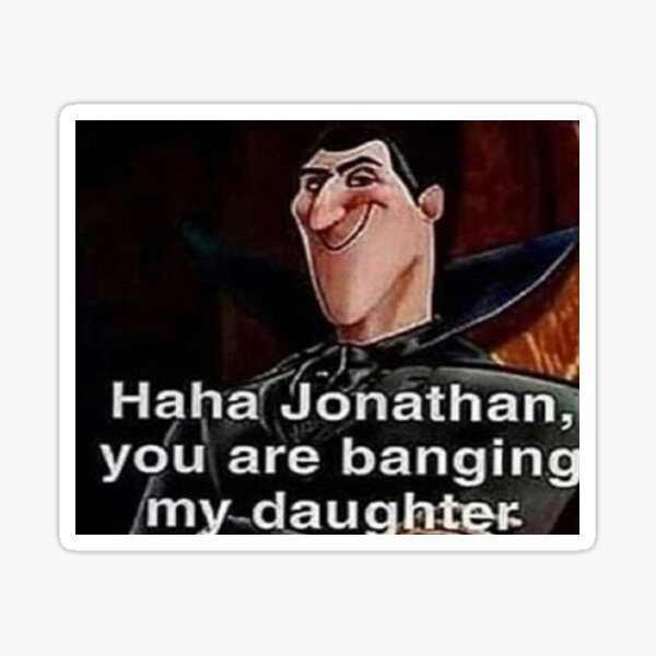 "Haha Jonathan, You Are Banging My Daughter deep fried" Sticker for ...