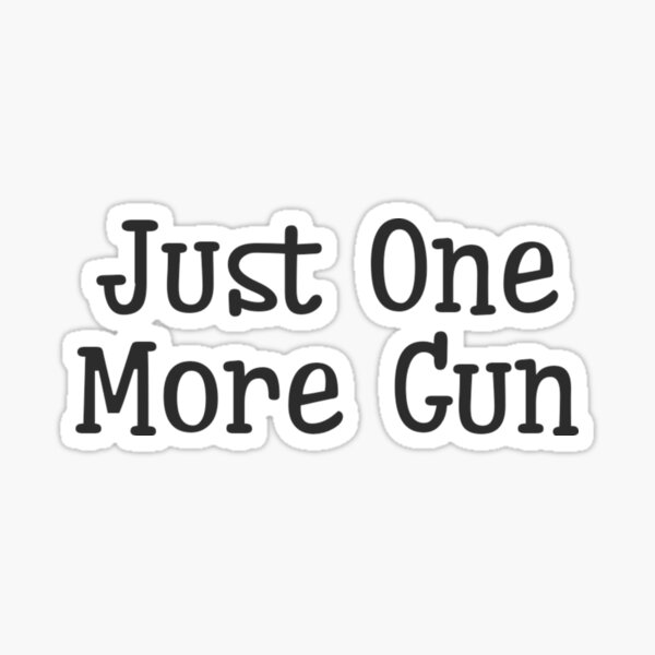 "Just One More Gun" Sticker for Sale by spokoandstuff | Redbubble