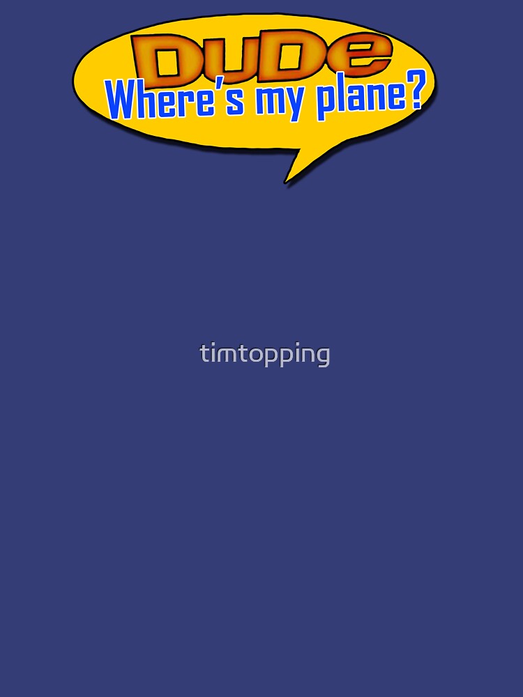 "Dude, Where's my plane" T-shirt for Sale by timtopping | Redbubble ...