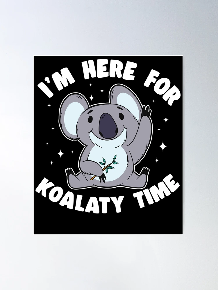 Koalaty Time Memes Im Here For Koalaty Time Funny Koala Lover Gift